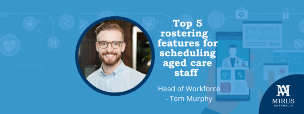 5 rostering software features for aged care providers